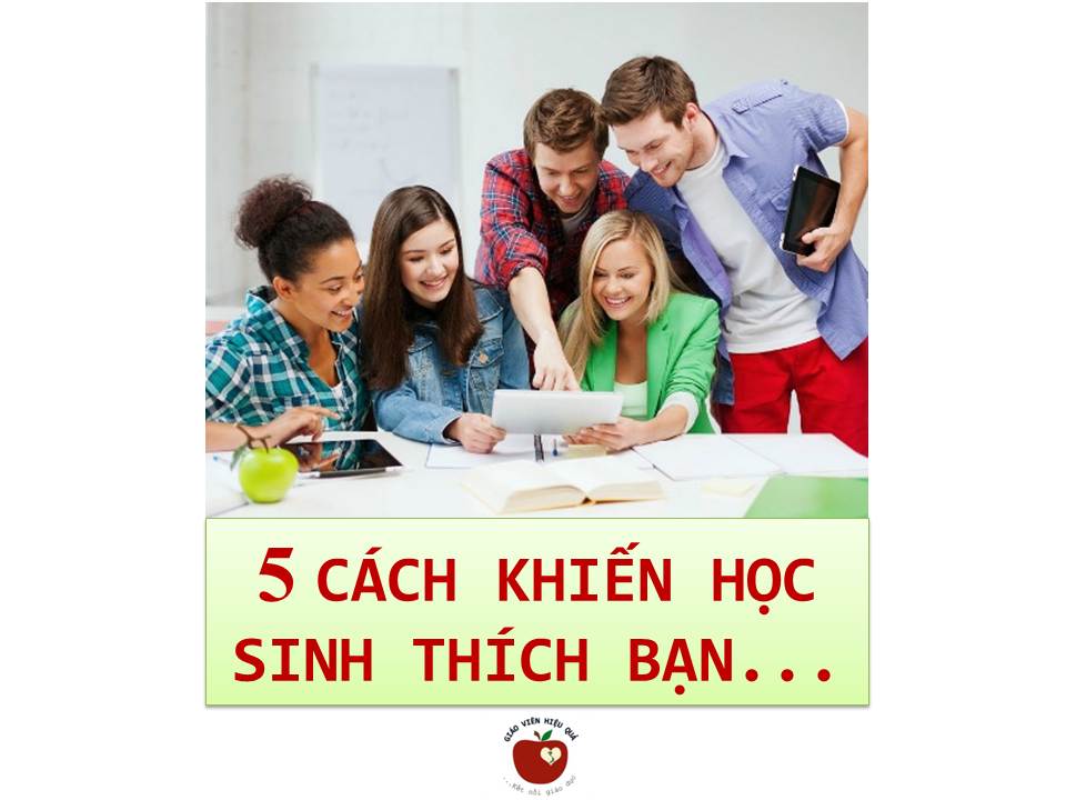 5 Cách để học sinh yêu quý bạn